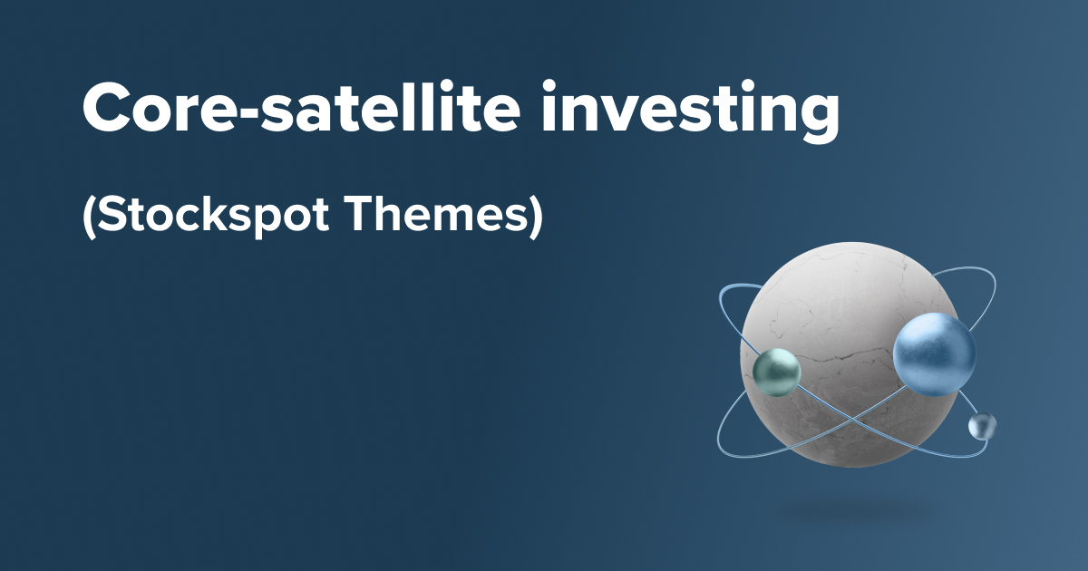 Stockspot Themes | Core-satellite investing | All ETFs