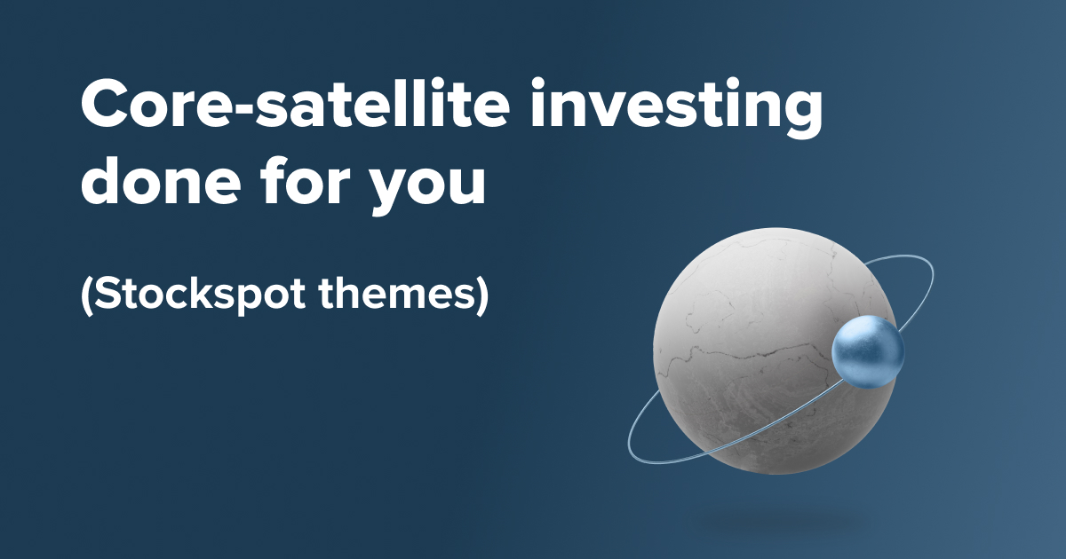 Stockspot Themes | Core-satellite investing | Overview